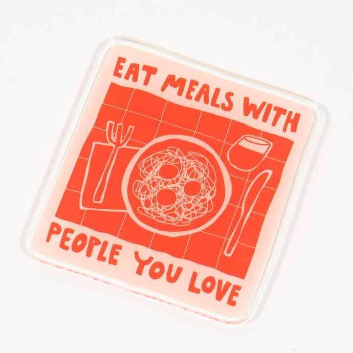 Eat meals with people you love | Recycled acrylic fridge Magnet ...